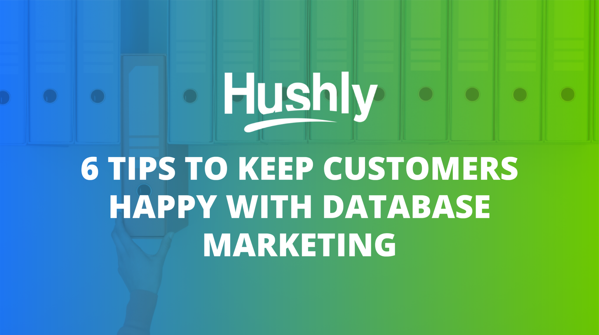 6 Tips to Keep Customers Happy with Database Marketing