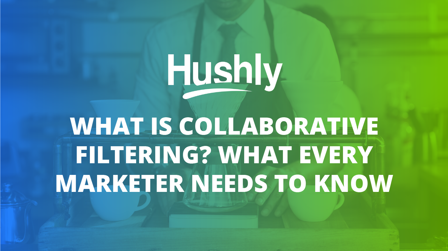 What is Collaborative Filtering? What Every Marketer Needs to Know
