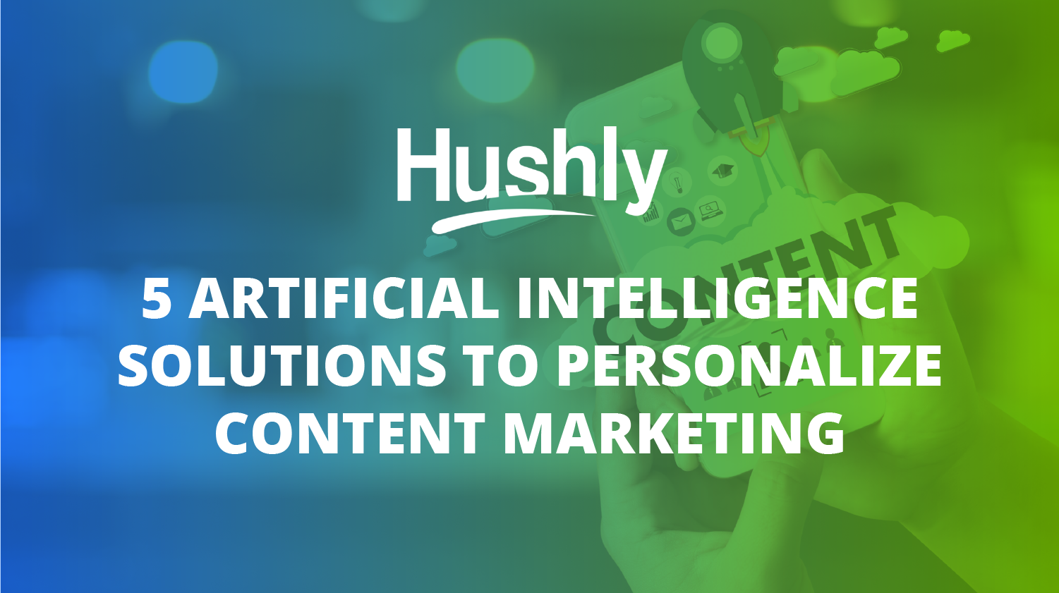 5 Artificial Intelligence Solutions to Personalize Content Marketing