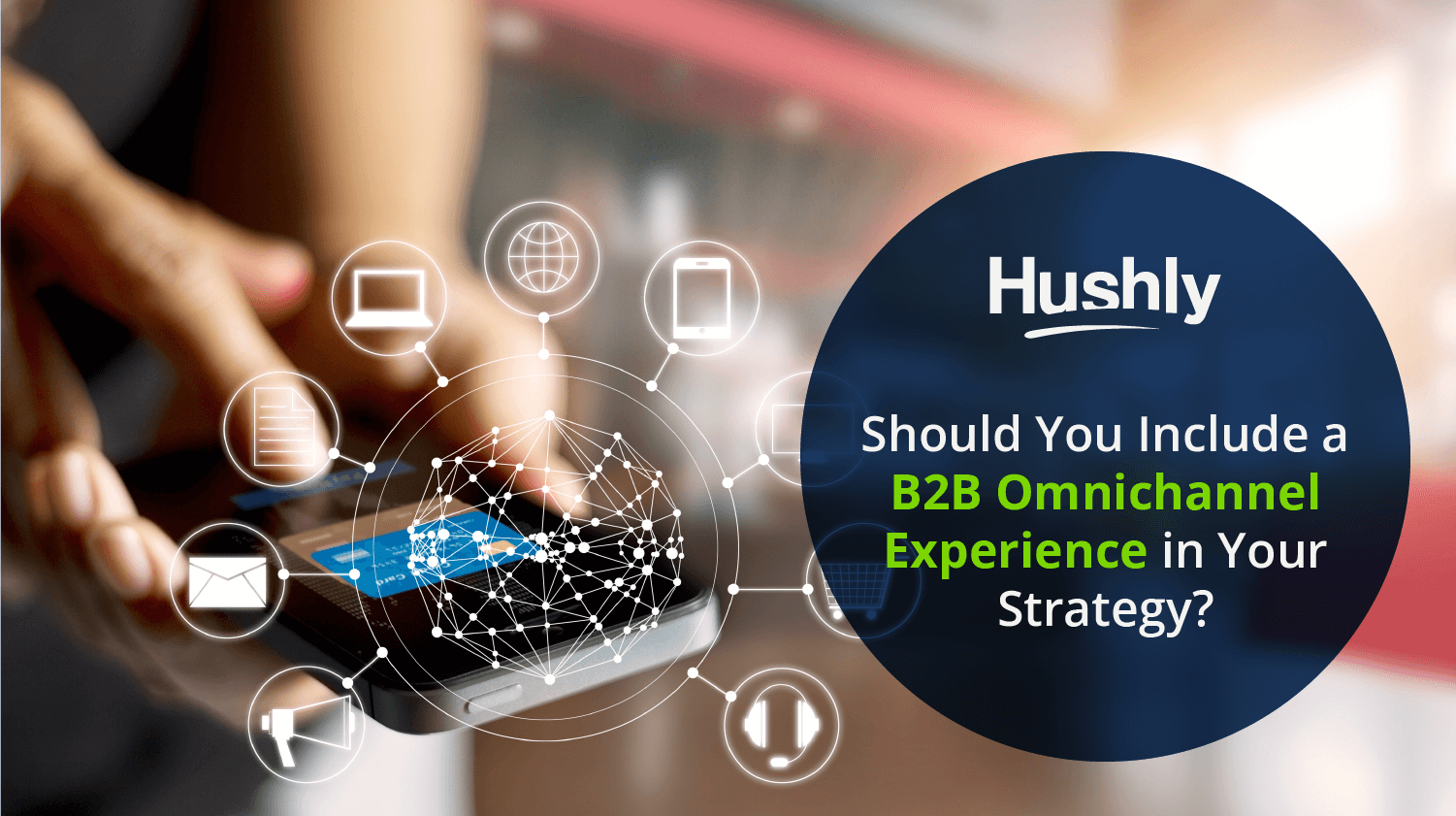 Should You Include a B2B Omnichannel Experience in Your Strategy?