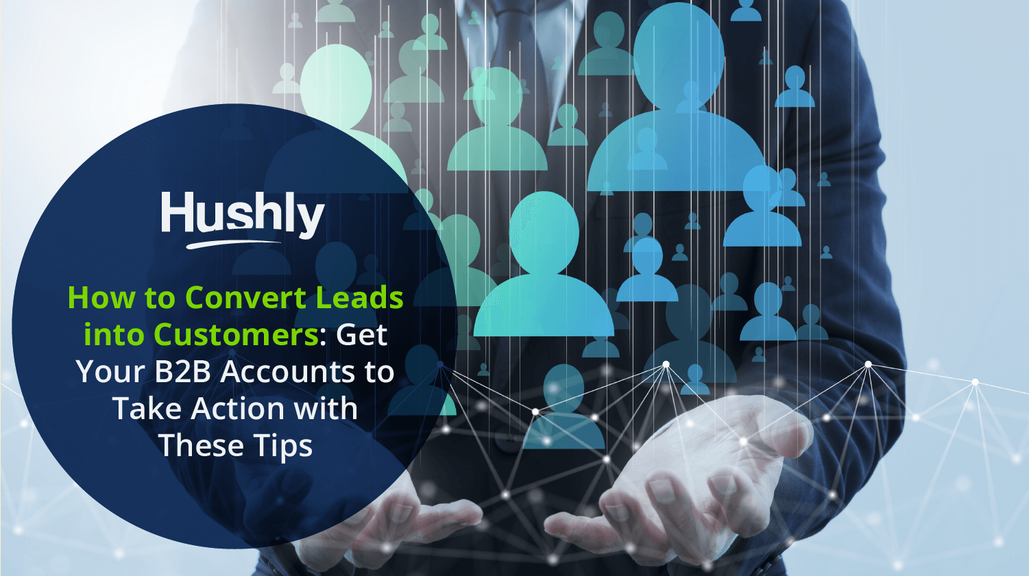 How to Convert Leads into Customers: Get Your B2B Accounts to Take Action with These Tips